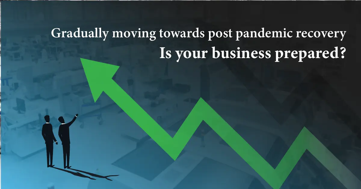 Gradually moving towards post pandemic recovery. Is your business ...